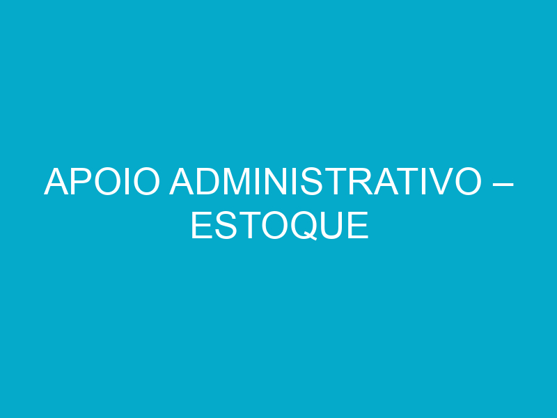 APOIO ADMINISTRATIVO – ESTOQUE – Empregos Brasília DF
